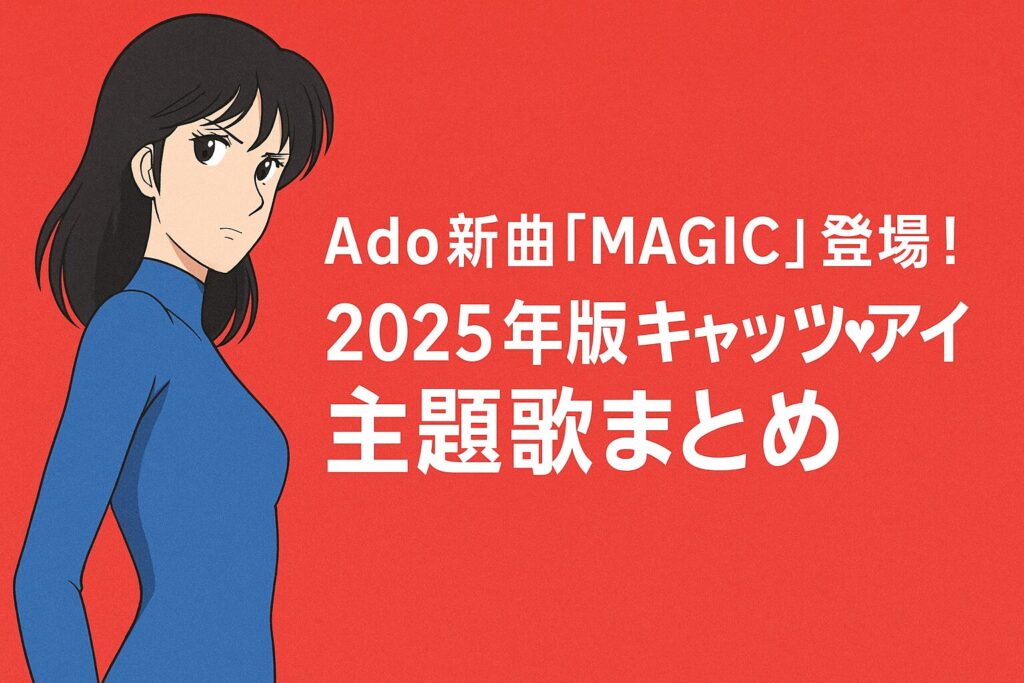 Ado新曲「MAGIC」登場！2025年版キャッツ♥アイ主題歌まとめ | Naosoutaのブログ